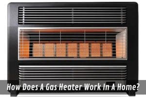 The Complete Guide To How Does A Gas Heater Work In A Home